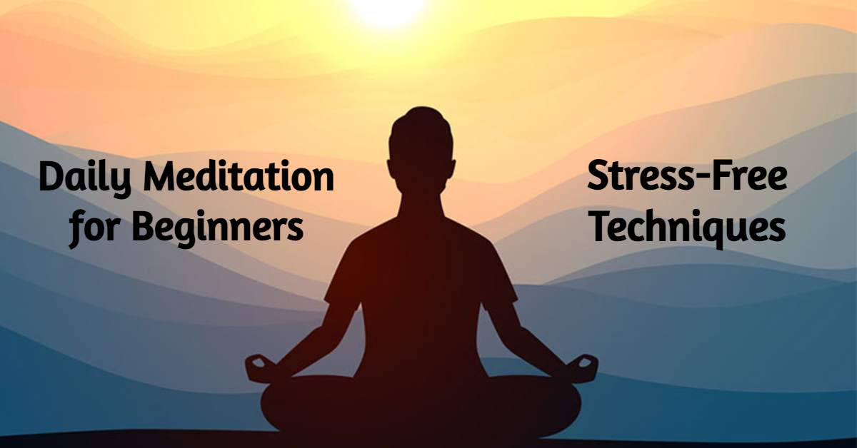 Daily Meditation for Beginners: Stress-Free Techniques